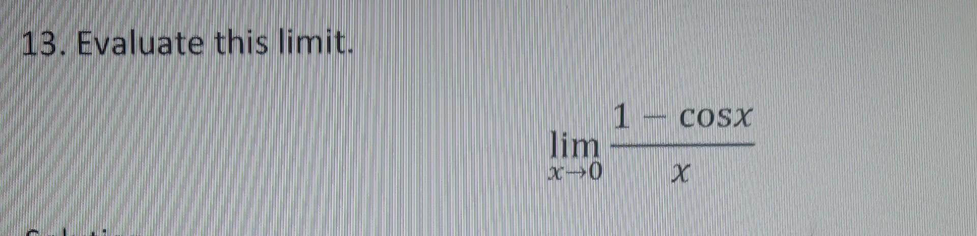 Solved 13. Evaluate this limit. limx→0x1−cosx | Chegg.com Solved 13. Evaluate this limit. limx→0x1−cosx | Chegg.com