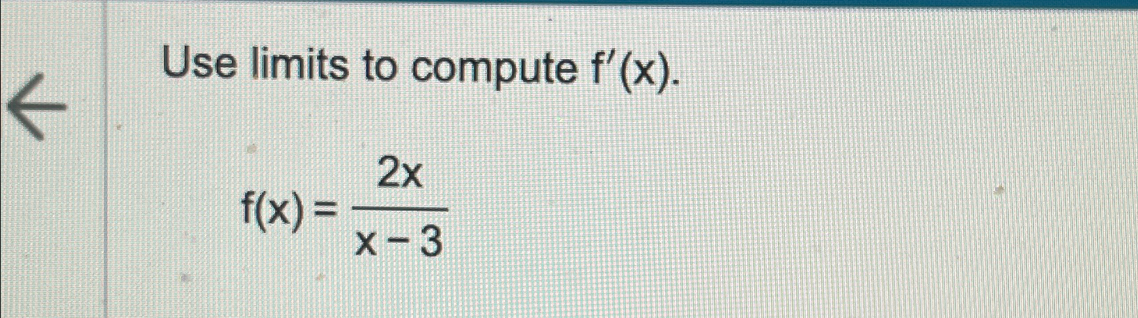 Solved Use limits to compute f'(x).f(x)=2xx-3 | Chegg.com