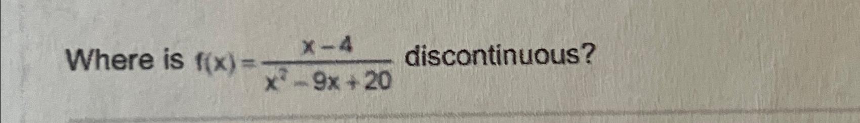 Solved Where is f(x)=x-4x7-9x+20 ﻿discontinuous? | Chegg.com