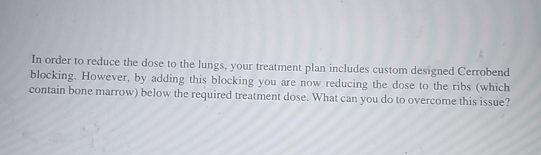 Solved In order to reduce the dose to the lungs, your | Chegg.com