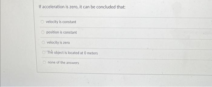 Solved If acceleration is zero, it can be concluded that: | Chegg.com