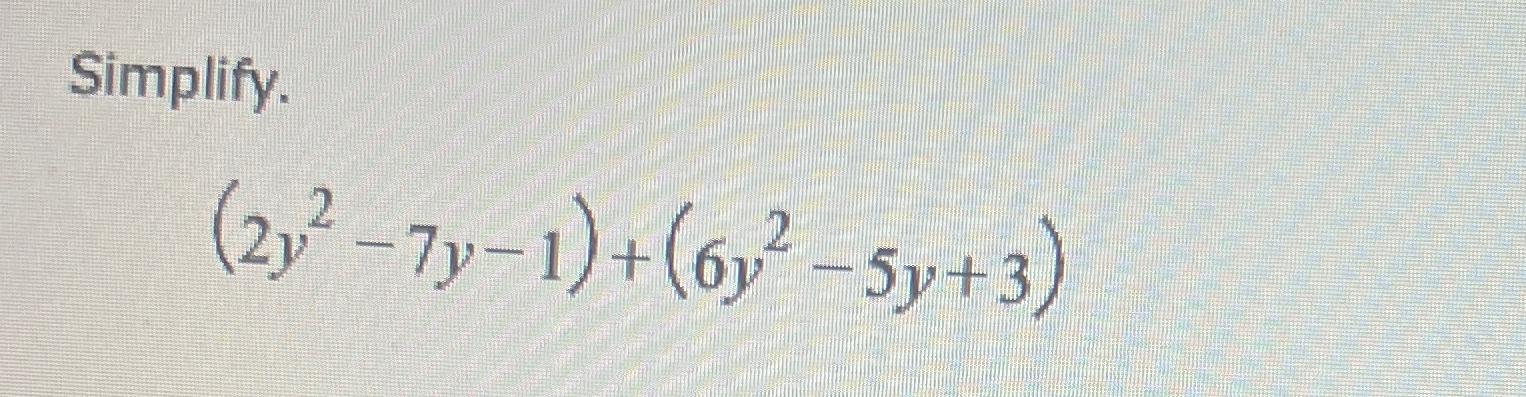 Solved Simplify.(2y2-7y-1)+(6y2-5y+3) | Chegg.com