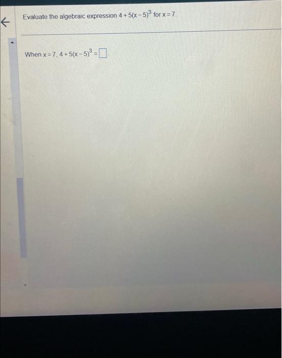 Solved Evaluate the algebraic expression 4+5(x−5)3 for x=7 | Chegg.com