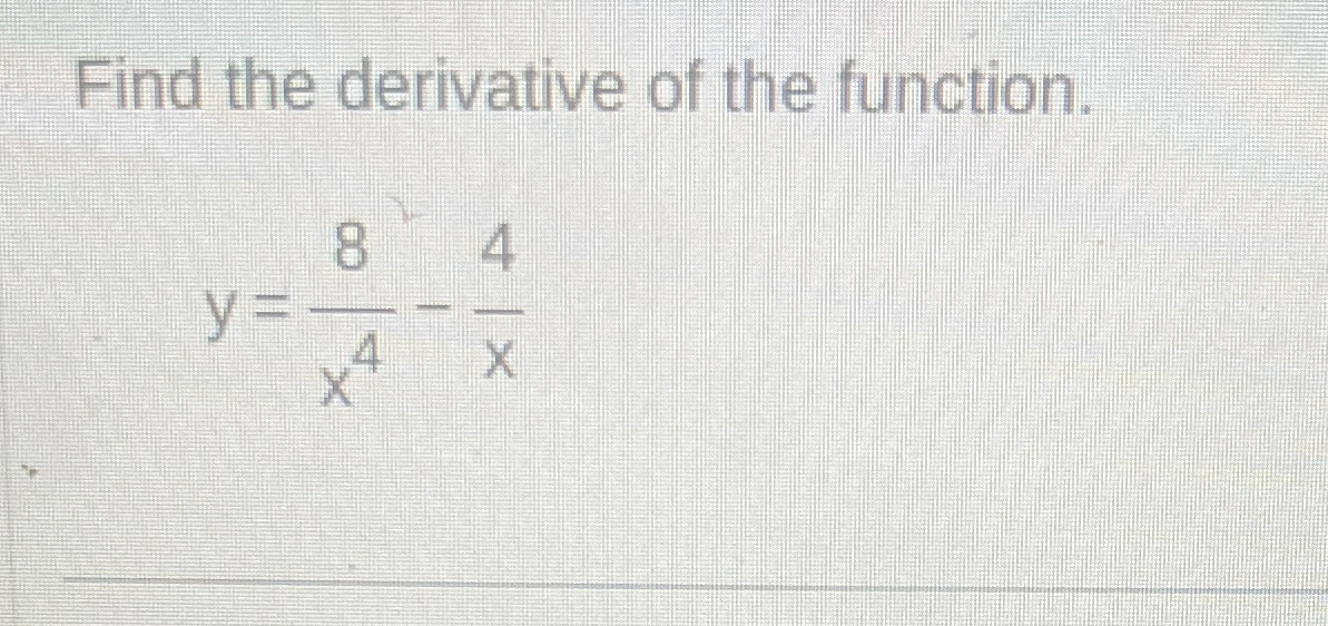 Solved Find the derivative of the function.y=8x4-4x | Chegg.com