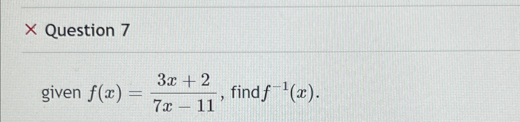 Solved × ﻿Question 7given f(x)=3x+27x-11, ﻿find f-1(x) | Chegg.com