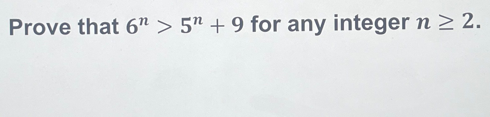 Solved Prove that 6n>5n+9 ﻿for any integer n≥2. | Chegg.com
