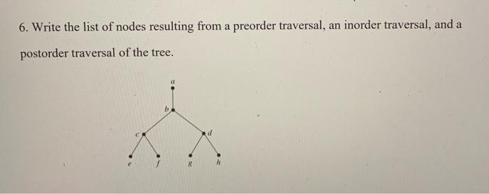 Solved 6. Write the list of nodes resulting from a preorder | Chegg.com