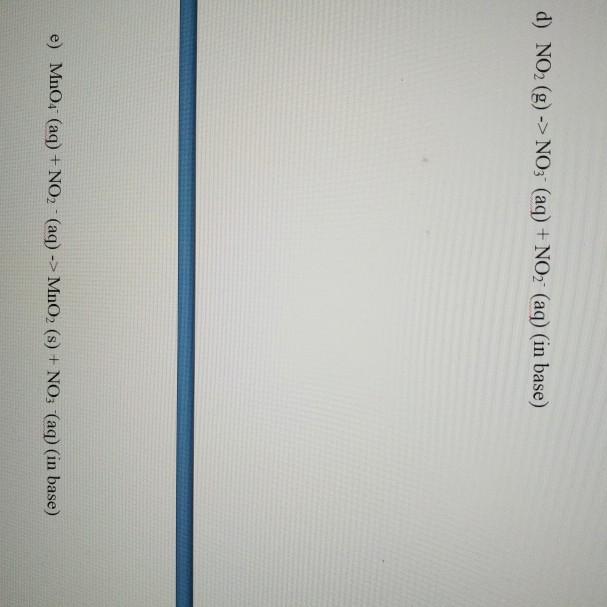 Solved d) NO2 (g) -> NO3- (aq) + NO2 (aq) (in base) e) MnO4 | Chegg.com