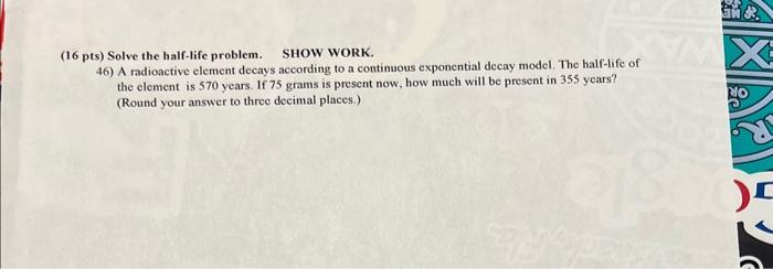 Solved (16 pts) Solve the half-life problem. SHOW WORK. 46) | Chegg.com
