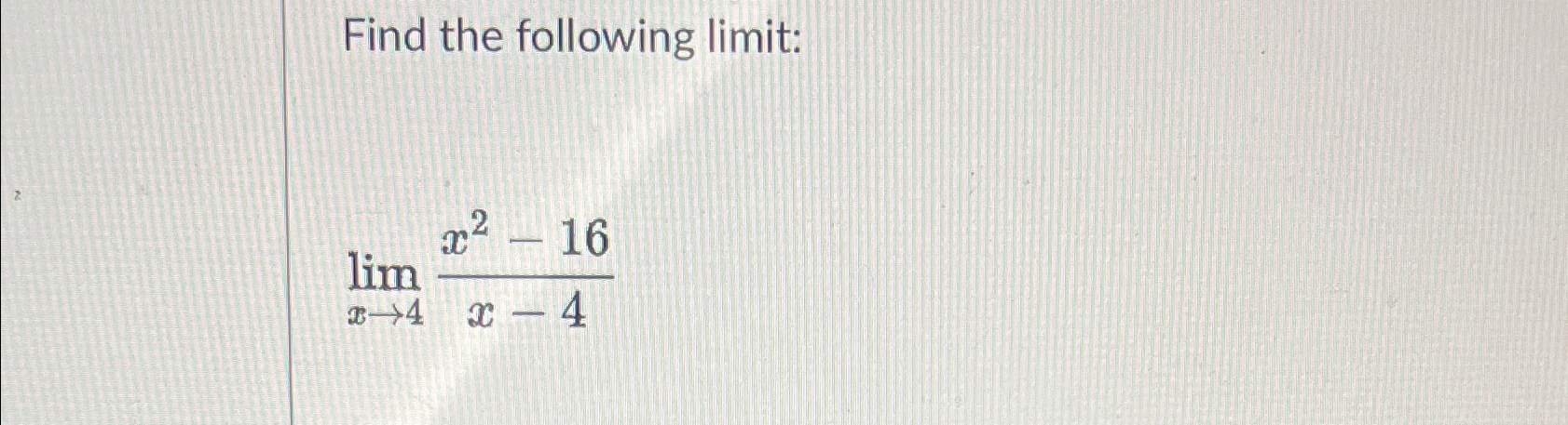Solved Find the following limit:limx→4x2-16x-4 | Chegg.com