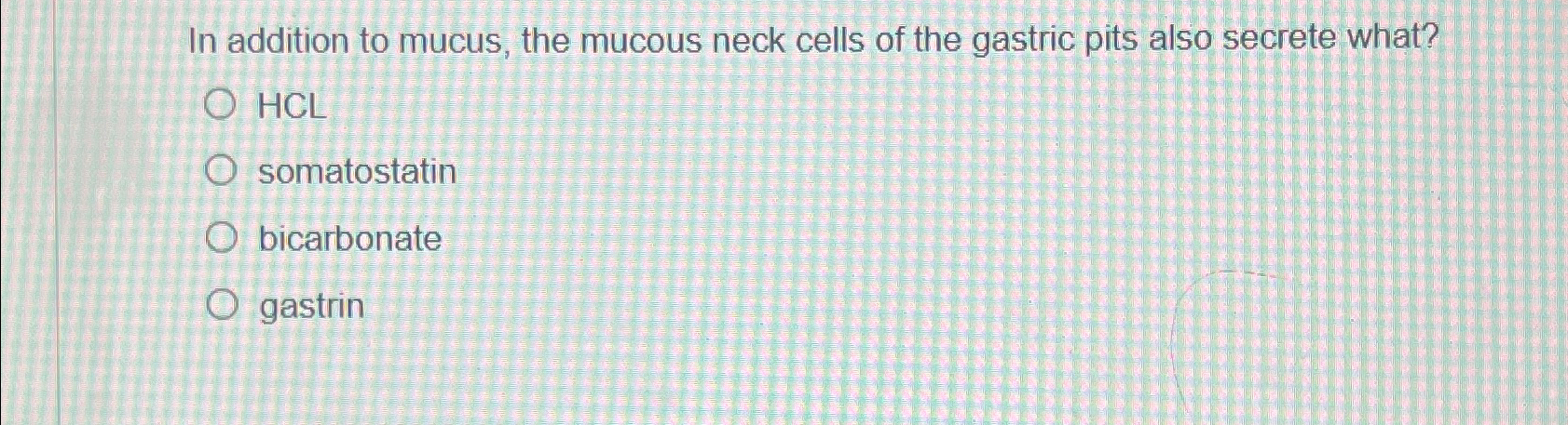 Solved In addition to mucus, the mucous neck cells of the | Chegg.com