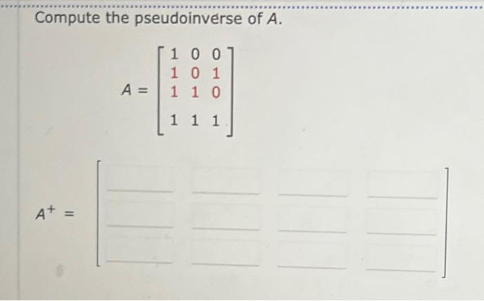 Solved Compute the pseudoinverse of A. A=⎣⎡111100110101⎦⎤ | Chegg.com