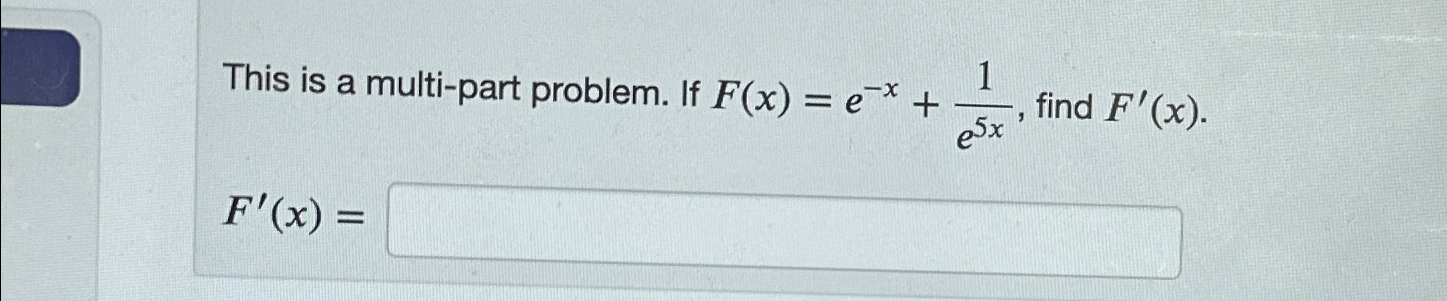 Solved This is a multi-part problem. If F(x)=e-x+1e5x, ﻿find | Chegg.com