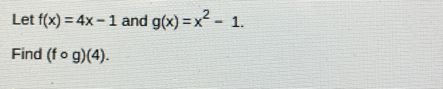 Solved Let f(x)=4x-1 ﻿and g(x)=x2-1Find (f@g)(4). | Chegg.com