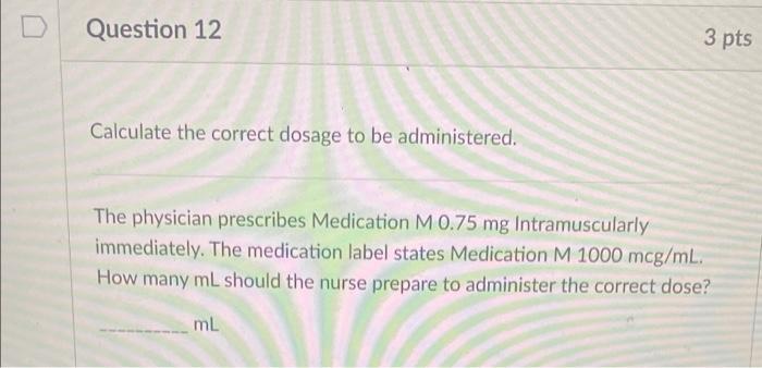 Solved Question 12 3 pts Calculate the correct dosage to be | Chegg.com
