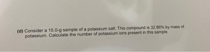 Solved (d) Consider a 15.0−g sample of a potassium salt. | Chegg.com