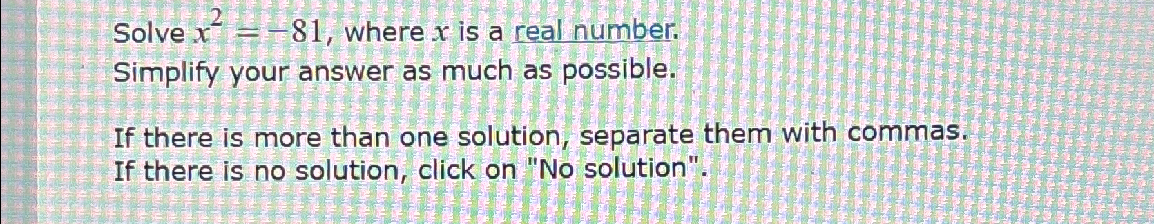 Solved Solve x2=-81, ﻿where x ﻿is a real number.Simplify | Chegg.com