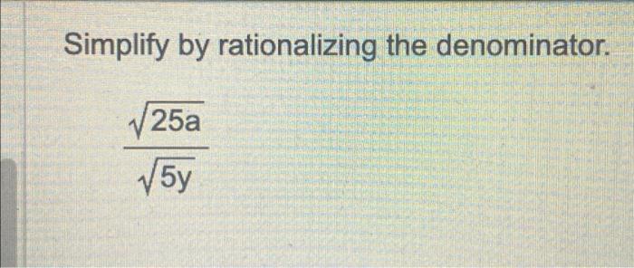 Simplify by rationalizing the denominator. 5y25a | Chegg.com