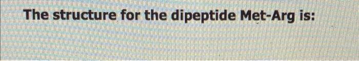 Solved The structure for the dipeptide Met-Arg is: | Chegg.com