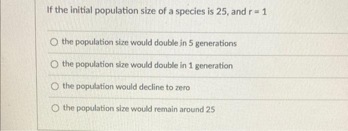 Solved If the initial population size of a species is 25, | Chegg.com