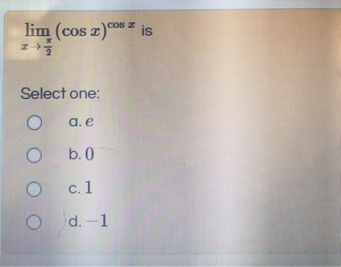 Solved lim (cos 2) "*** is HE Select one: b. 0 c.1 d. -1 | Chegg.com