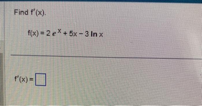 Solved Find f′(x). f(x)=2ex+5x−3lnx f′(x)= | Chegg.com