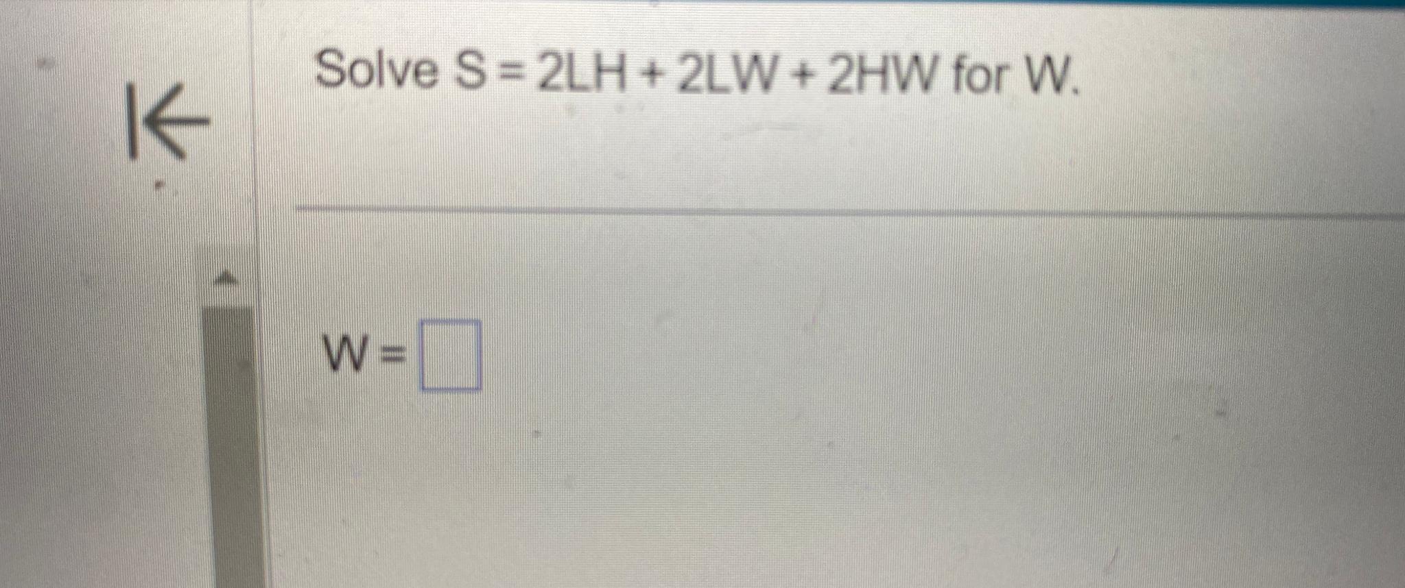 Solved Solve S=2LH+2LW+2HW ﻿for W.W= | Chegg.com