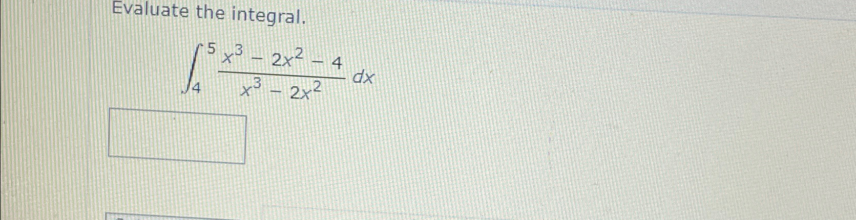 Solved Evaluate the integral.∫45x3-2x2-4x3-2x2dx | Chegg.com
