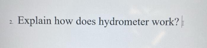 Solved 2. Explain how does hydrometer work? | Chegg.com