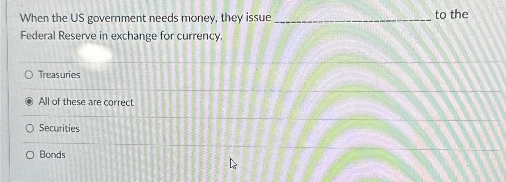 Solved When the US government needs money, they issue to the | Chegg.com