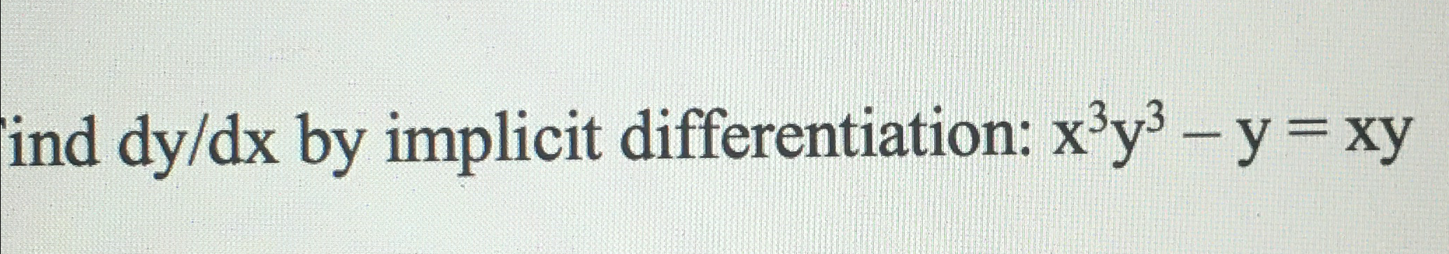 Solved Find dy/dx by implicit differentiation: x3y3-y=xy | Chegg.com