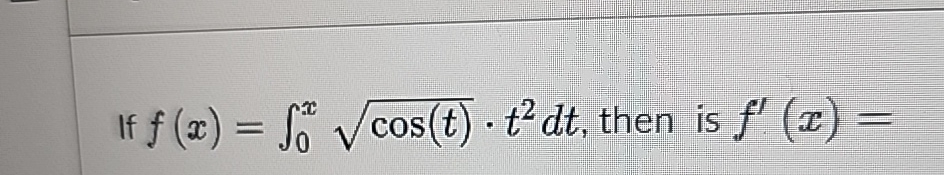 Solved If f(x)=∫0xcos(t)2*t2dt, ﻿then is f'(x)= | Chegg.com