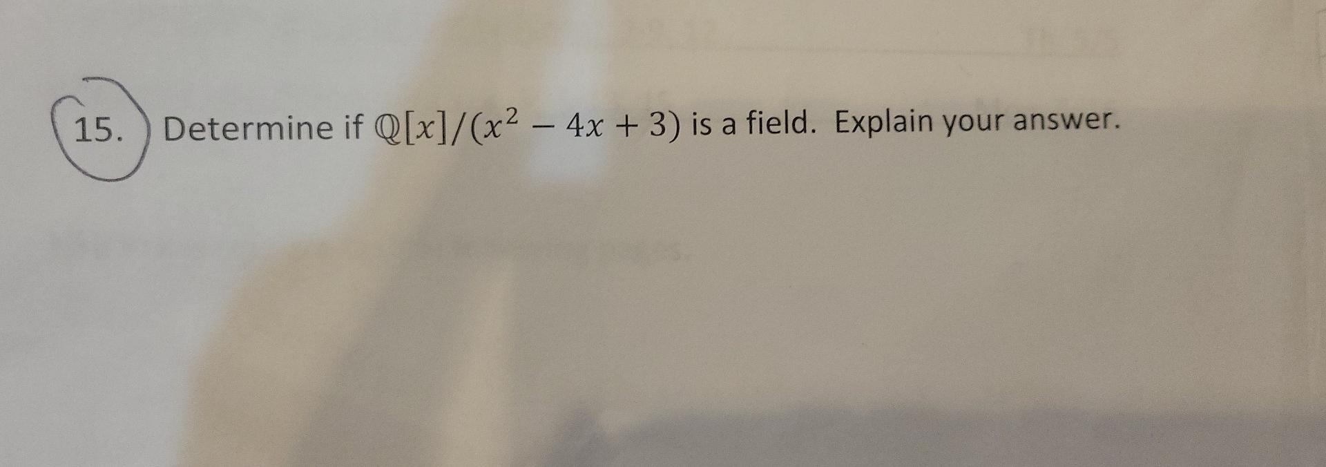 Solved 15. Determine if Q[x]/(x2 - 4x + 3) is a field. | Chegg.com