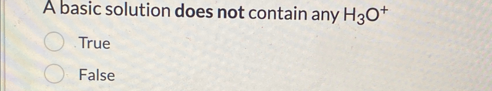 Solved A basic solution does not contain any H3O+TrueFalse | Chegg.com