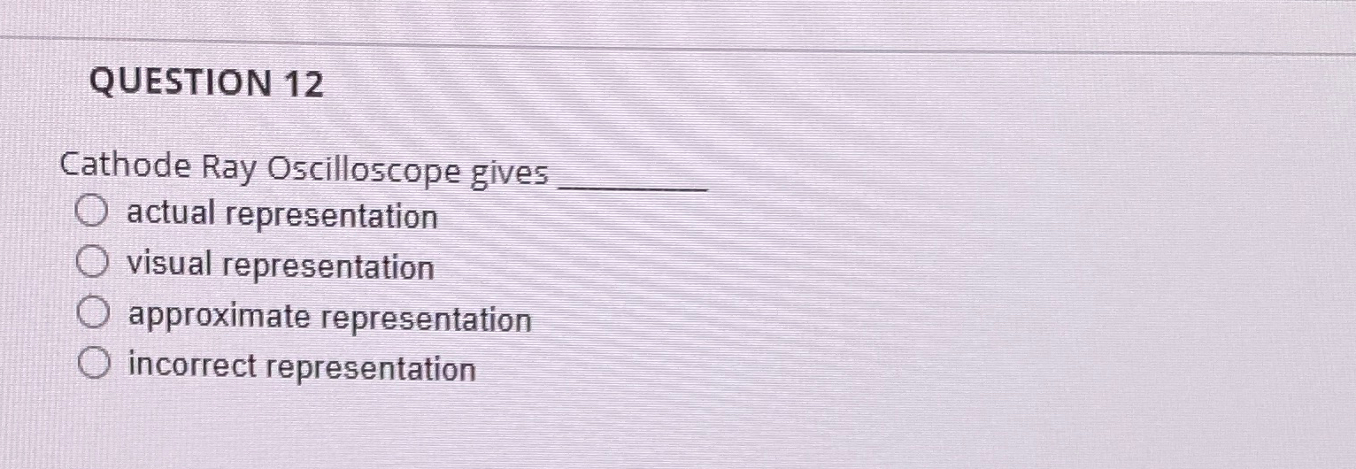 Solved QUESTION 12Cathode Ray Oscilloscope givesactual | Chegg.com