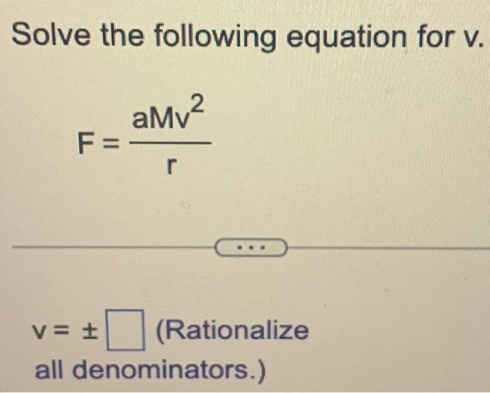 Solved Solve the following equation for v. F= aMv²/r V=± | Chegg.com