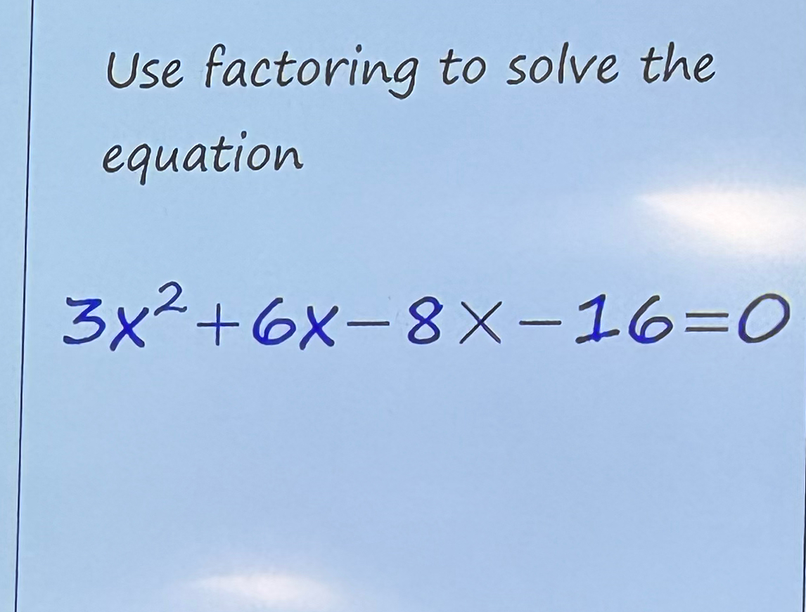 Solved Use factoring to solve the equation3x2+6x-8x-16=0 | Chegg.com