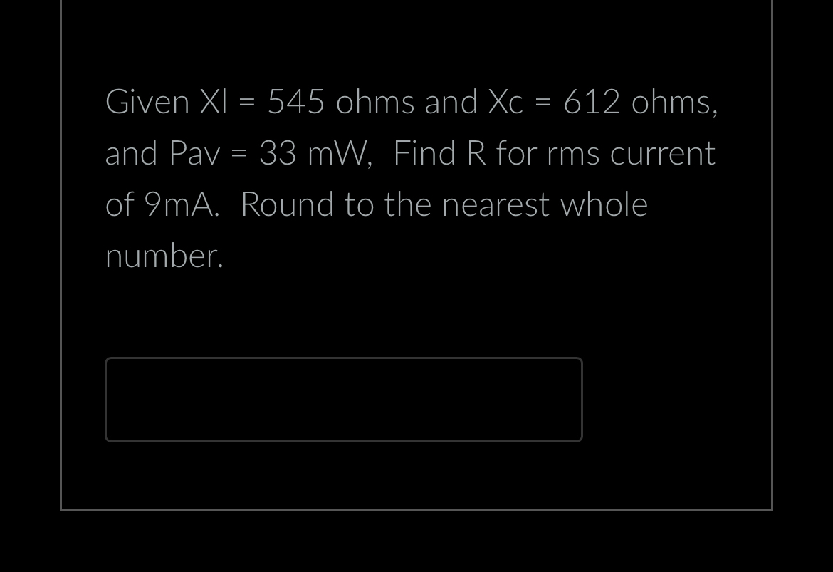 Solved Given XI =545 ﻿ohms and xc=612 ﻿ohms, and Pav =33mW, | Chegg.com