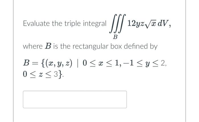 Solved Evaluate the triple integral ∭B12yzxdV, where B is | Chegg.com