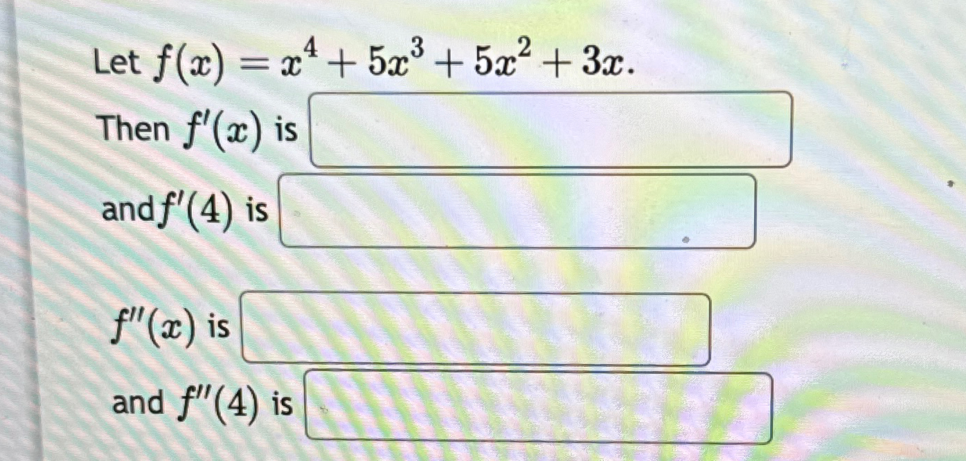 Solved Let f(x)=x4+5x3+5x2+3x.Then f'(x) is and f'(4) | Chegg.com Solved Let f(x)=x4+5x3+5x2+3x.Then f'(x) is and f'(4) | Chegg.com