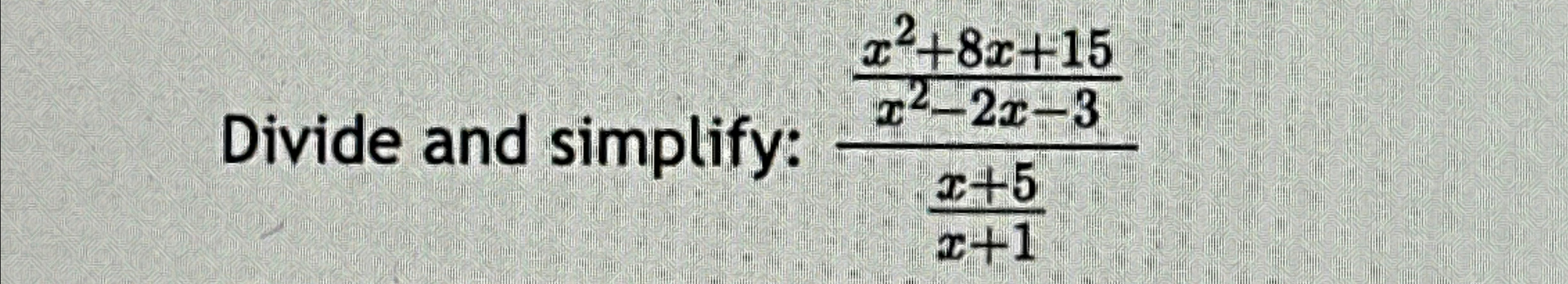Solved Divide and simplify: x2+8x+15x2-2x-3x+5x+1 | Chegg.com
