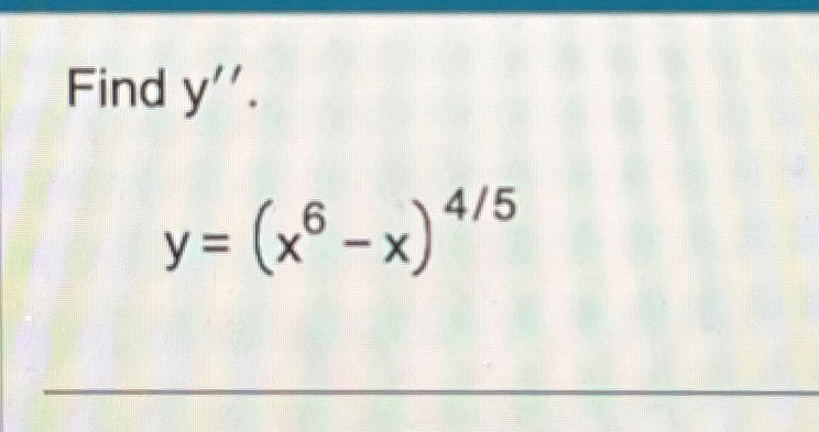 Solved Find y''.y=(x6-x)45 | Chegg.com