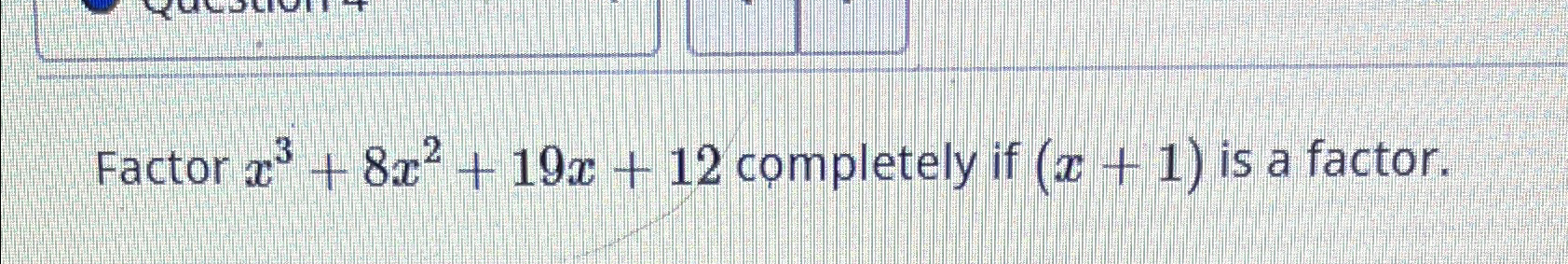 Solved Factor x3+8x2+19x+12 ﻿completely if (x+1) ﻿is a | Chegg.com