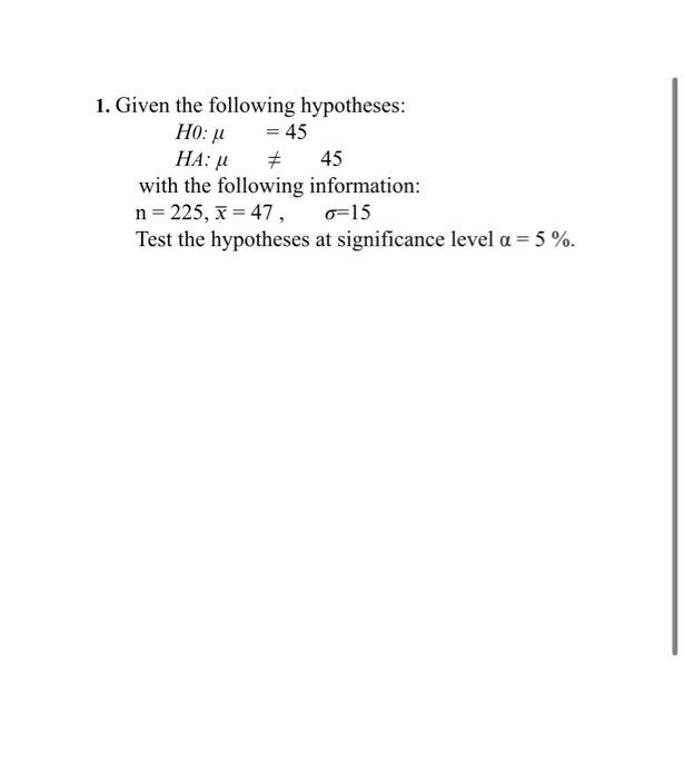Solved 1. Given the following hypotheses: H0:μHA:μ=45 = with | Chegg.com