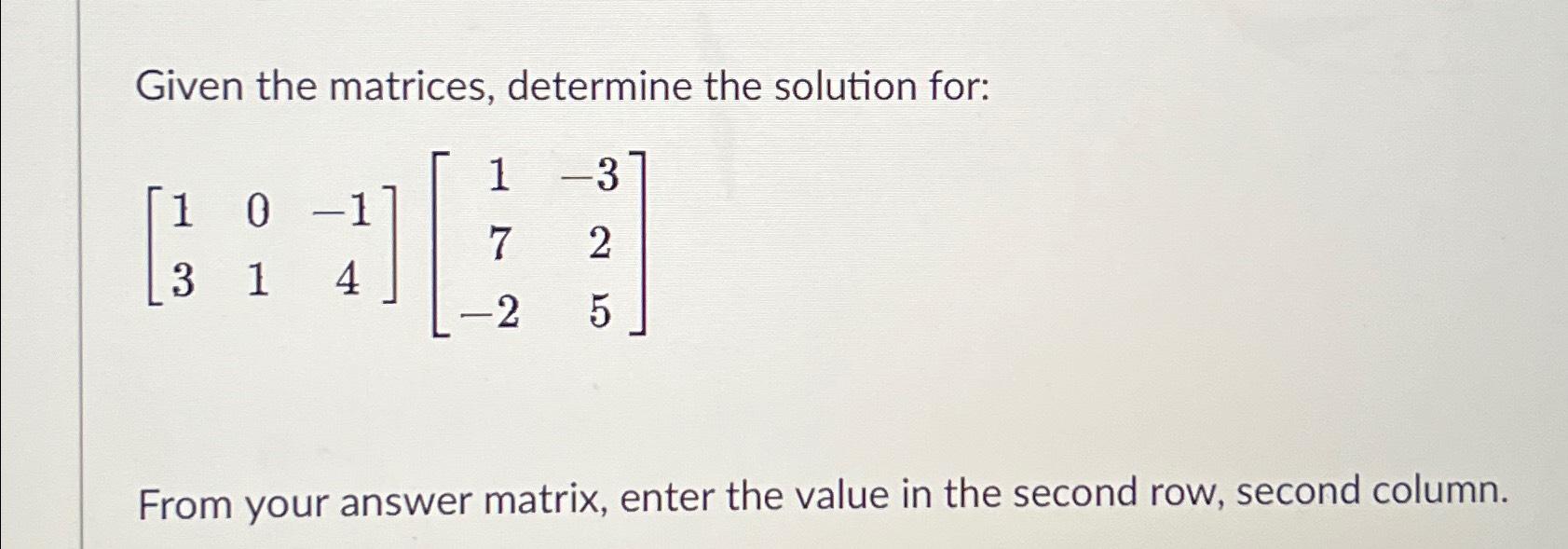 Solved Given the matrices, determine the solution | Chegg.com