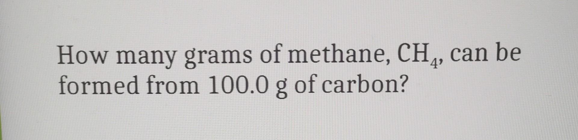 Solved How many grams of methane, CH4 can be formed from | Chegg.com