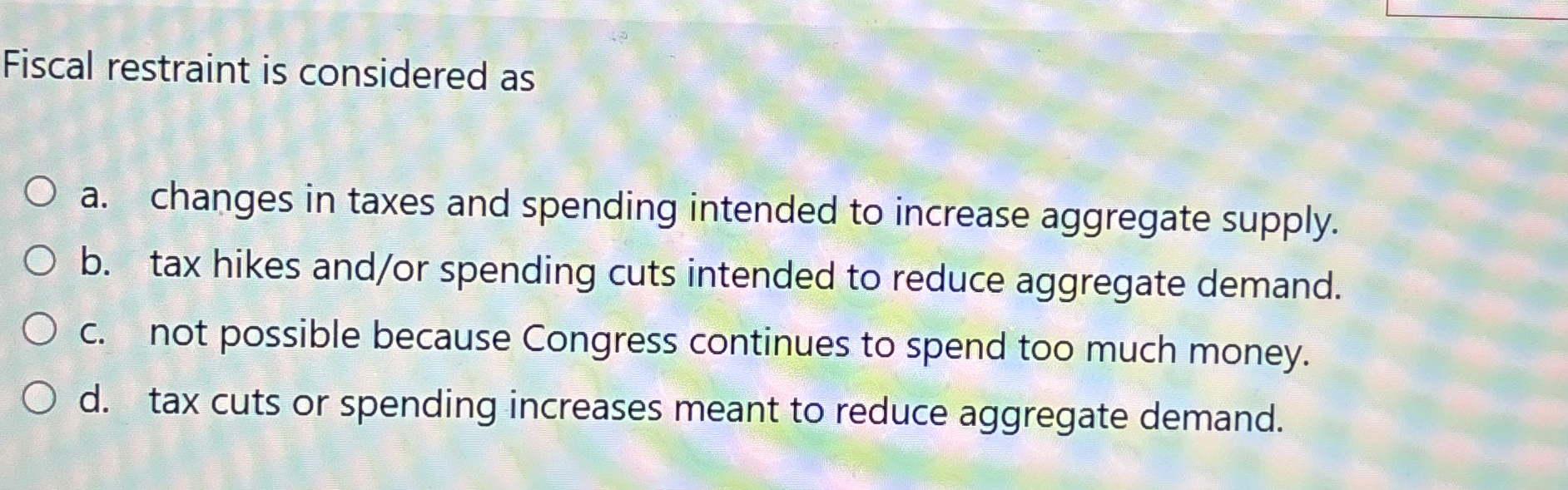 Solved Fiscal restraint is considered asa. ﻿changes in taxes | Chegg.com