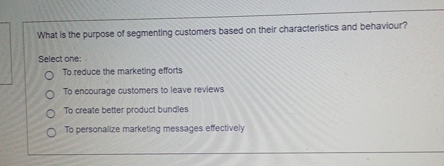 Solved What is the purpose of segmenting customers based on | Chegg.com