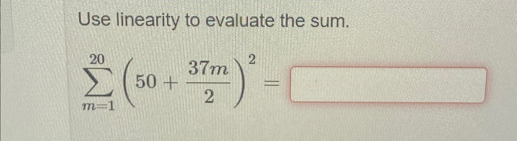 Solved Use linearity to evaluate the sum.∑m=120(50+37m2)2= | Chegg.com