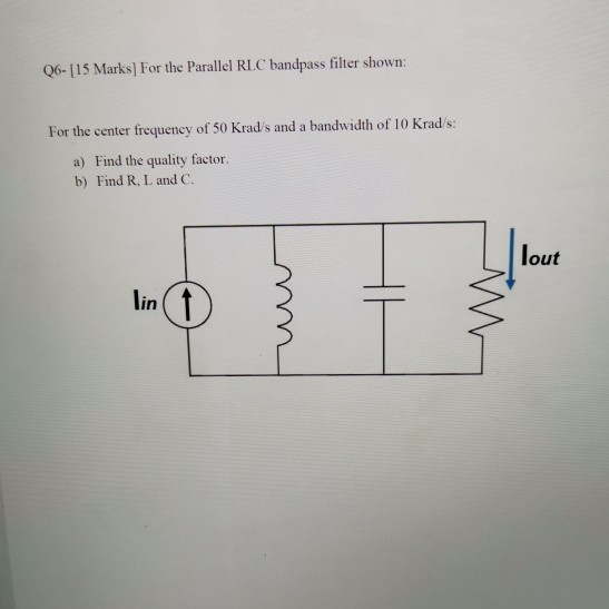 Solved Q6- [15 Marks) For the Parallel RLC bandpass filter | Chegg.com